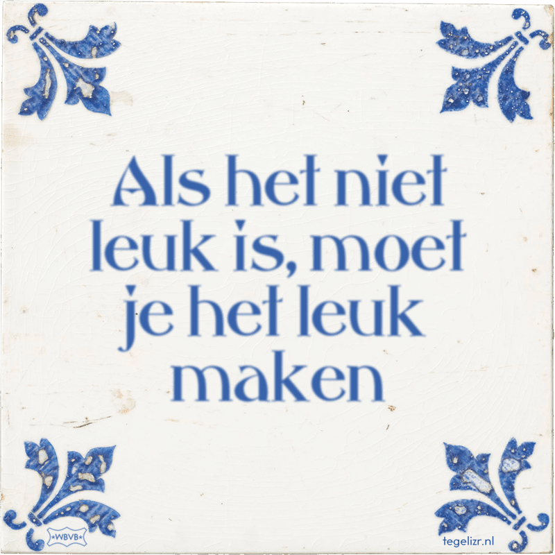 Als het niet leuk is, moet je het leuk maken - Online tegeltjes bakken ...