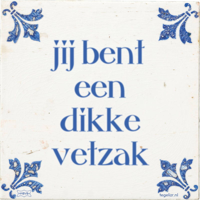 jij bent een dikke vetzak - Online tegeltjes bakken - WBVB Rotterdam