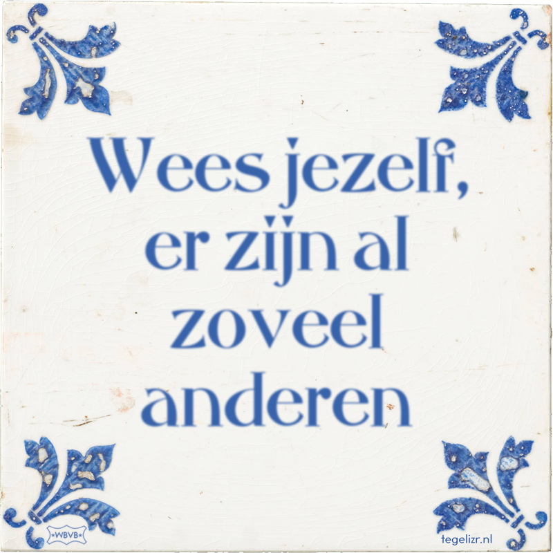 Wees jezelf, er zijn al zoveel anderen - Online tegeltjes bakken - WBVB ...